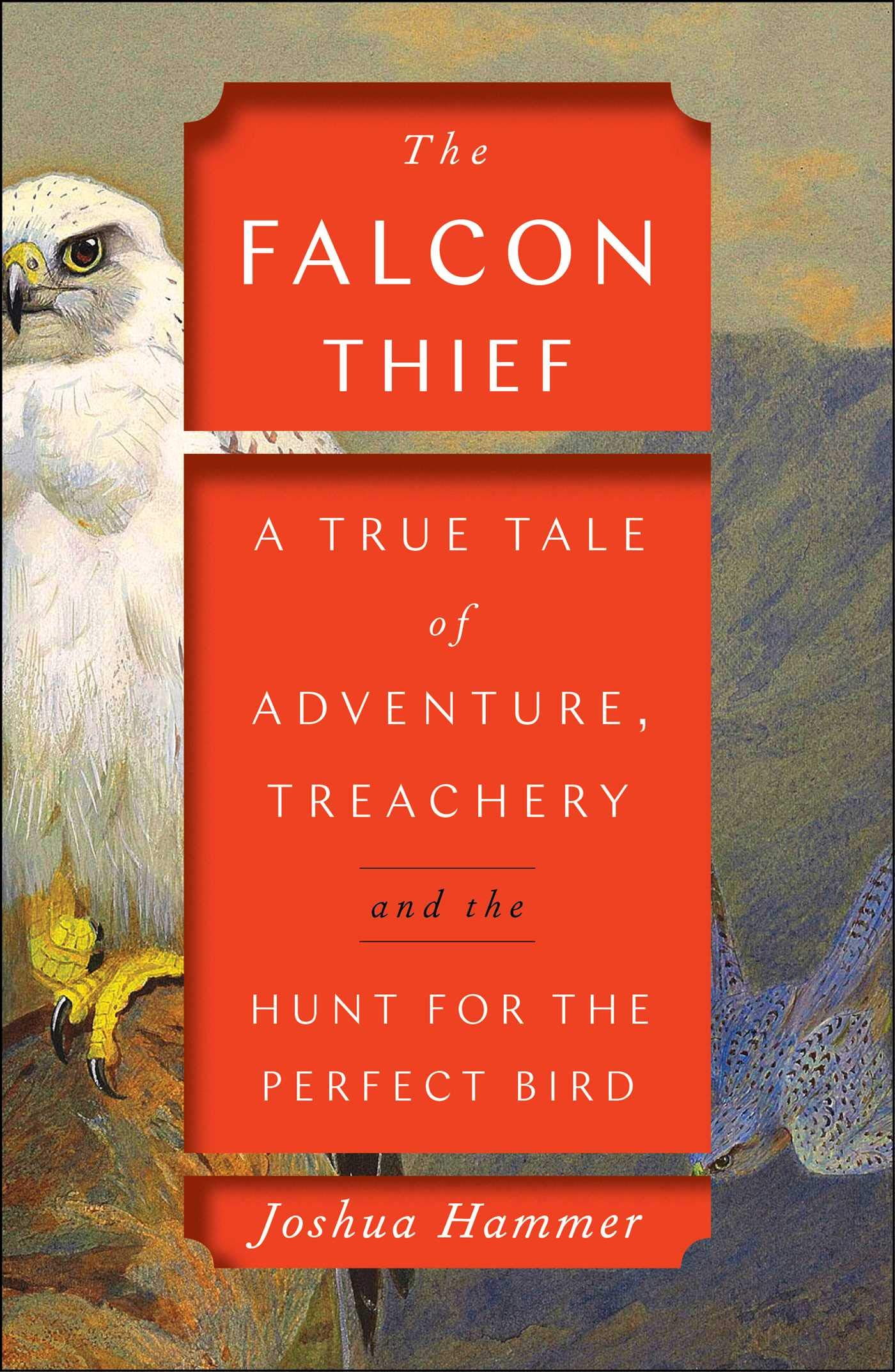 The Falcon Thief: A True Tale of Adventure, Treachery, and the Hunt for ...