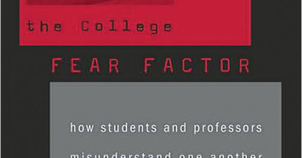 The College Fear Factor: How Students and Professors Misunderstand One ...